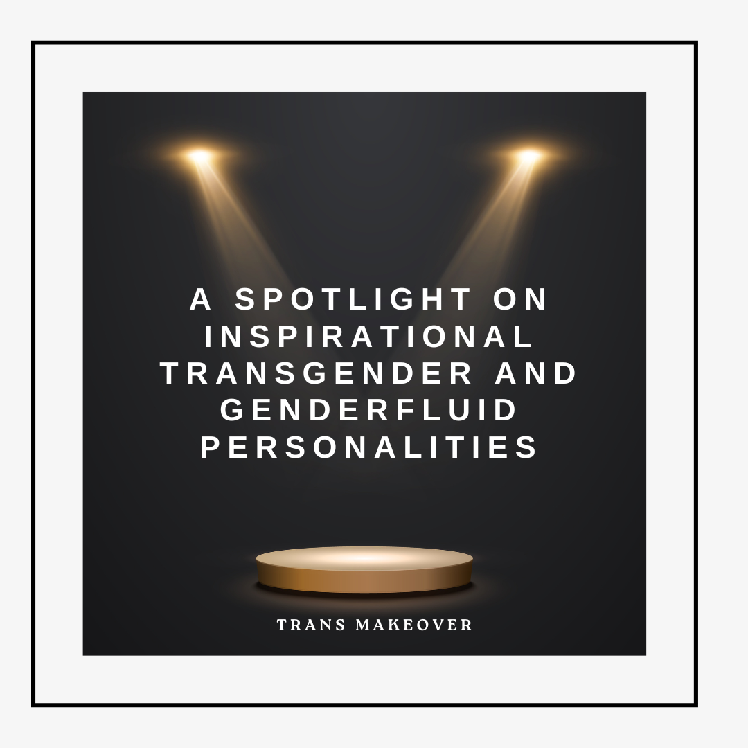 A spotlight on Inspirational Transgender and Genderfluid Personalities ...